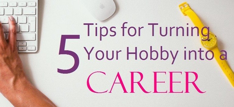 Tips for Turning Your Hobby Into a Career