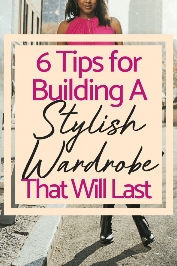 6 Tips to Help You Build A Wardrobe That Will Last